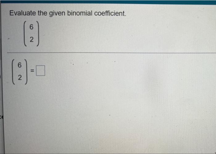 Solved Evaluate the given binomial coefficient. 6 (% 2. 6 II | Chegg.com