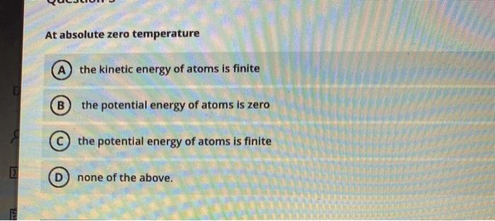 Solved At absolute zero temperature A the kinetic energy of | Chegg.com