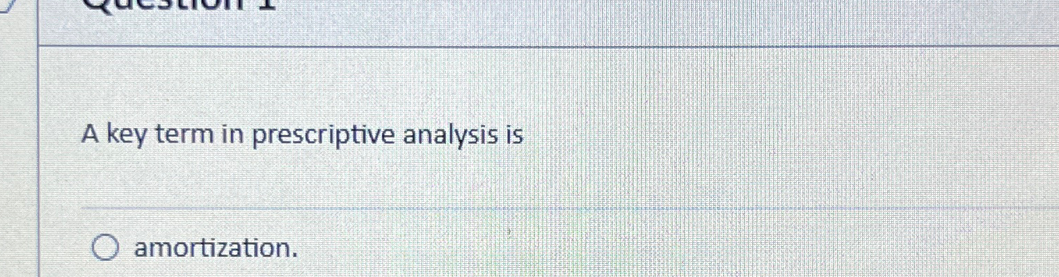 Solved A key term in prescriptive analysis is | Chegg.com