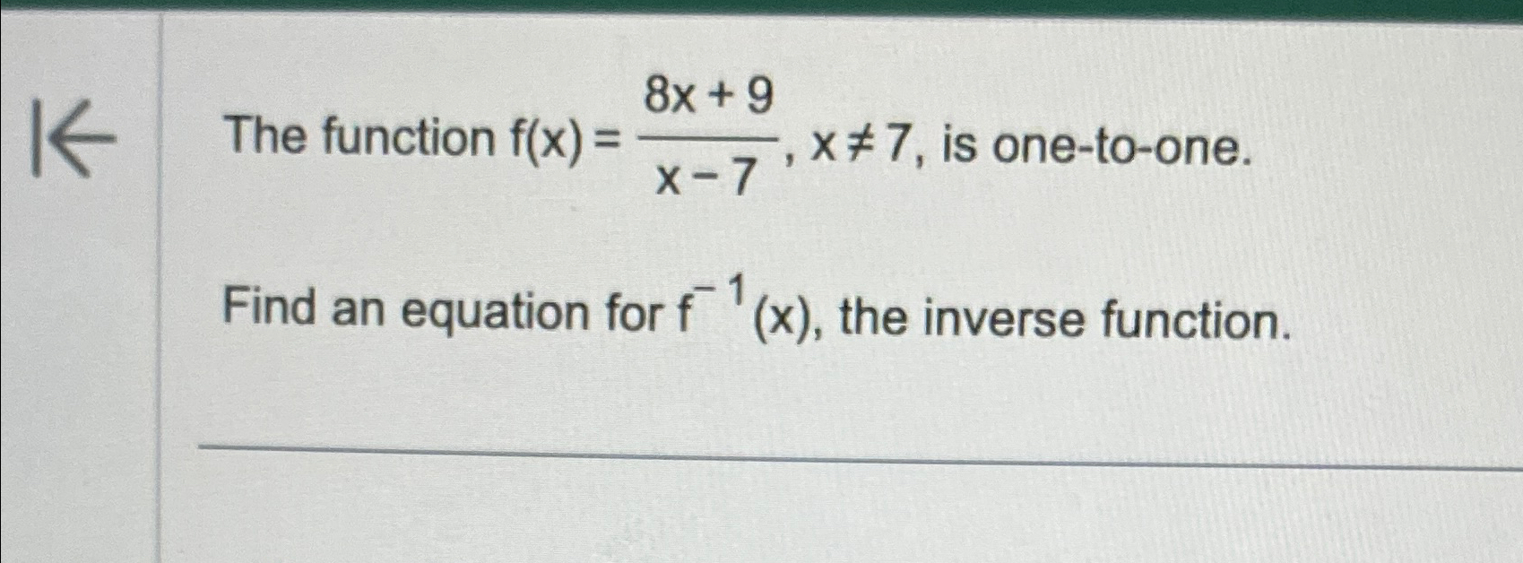 Solved The function f(x)=8x+9x-7,x≠7, ﻿is one-to-one.Find an | Chegg.com