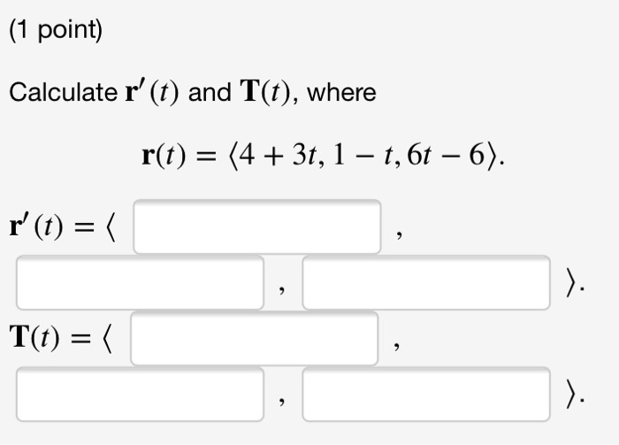 Solved (1 point) Calculate r' (t) and T(t), where r(t) = (4 | Chegg.com