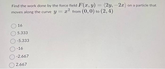 Solved Find the work done by the force field F(x,y)= 2y,−2x | Chegg.com