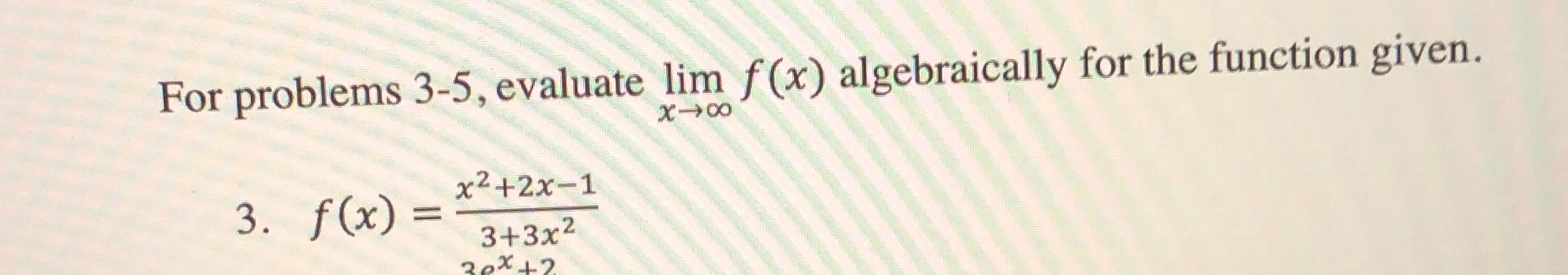 Solved For problems 3-5, ﻿evaluate limx→∞f(x) ﻿algebraically | Chegg.com