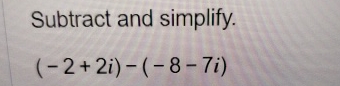 Solved Subtract and simplify.(-2+2i)-(-8-7i) | Chegg.com