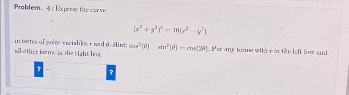 Solved Problem. 4: Express the curve (x2+y2)2=16(x2−y2) in | Chegg.com