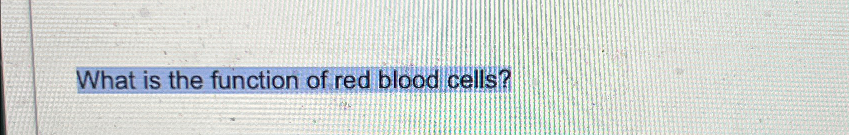 Solved What is the function of red blood cells? | Chegg.com