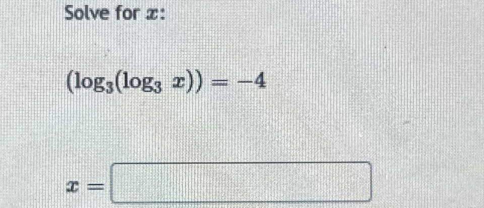 Solved Solve for x ﻿:(log3(log3x))=-4x= | Chegg.com