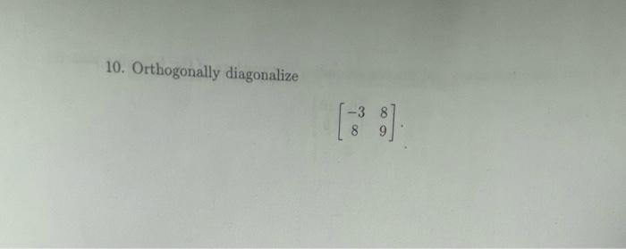 Solved 10. Orthogonally diagonalize [−3889] | Chegg.com