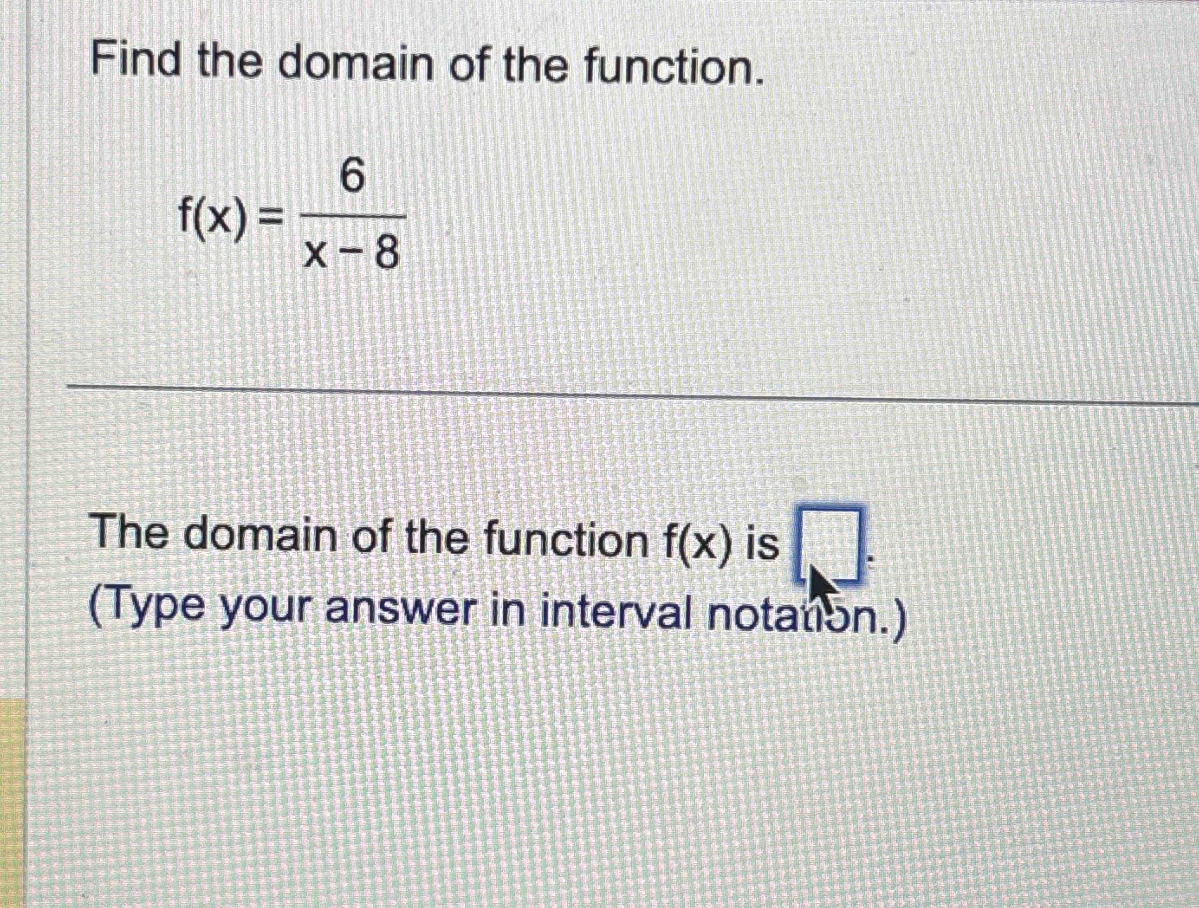 Solved Find The Domain Of The Function F X 6x 8the Domain