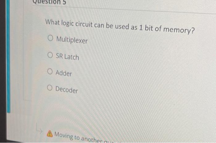 Solved 5 What logic circuit can be used as 1 bit of memory? | Chegg.com