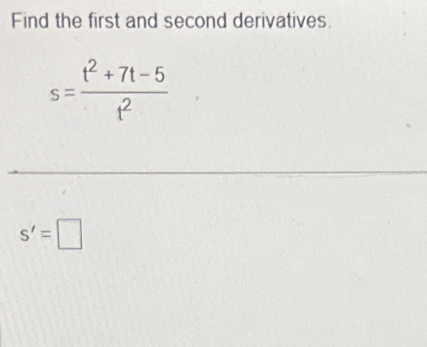 Solved Find the first and second derivatives.s=t2+7t-5t2s'= | Chegg.com