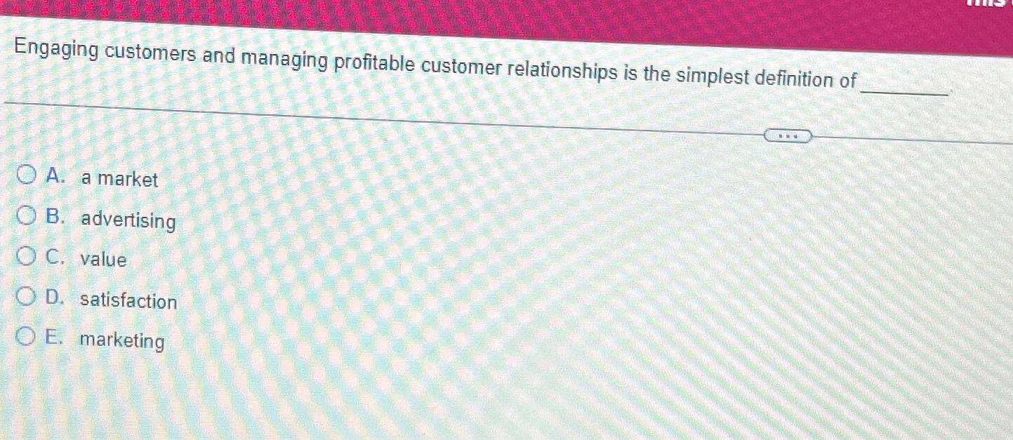 Solved Engaging customers and managing profitable customer | Chegg.com