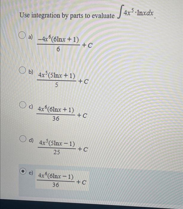 Solved Use integration by parts to evaluate ∫4x5⋅lnxdx. a) | Chegg.com