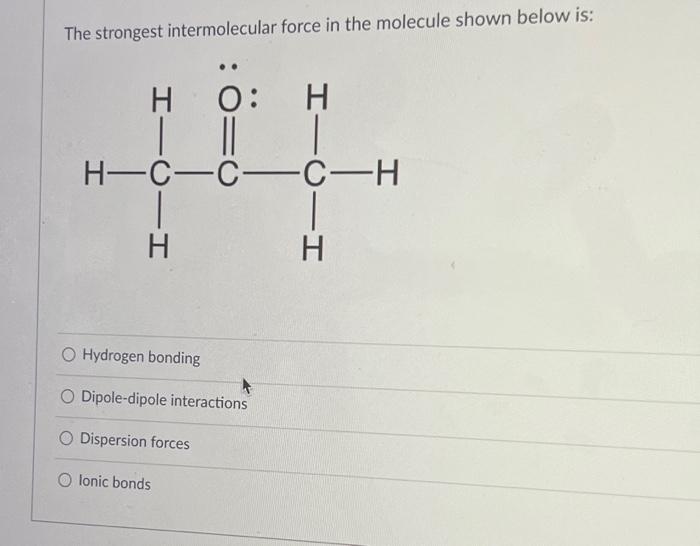 [Solved]: The strongest intermolecular force in the molecul