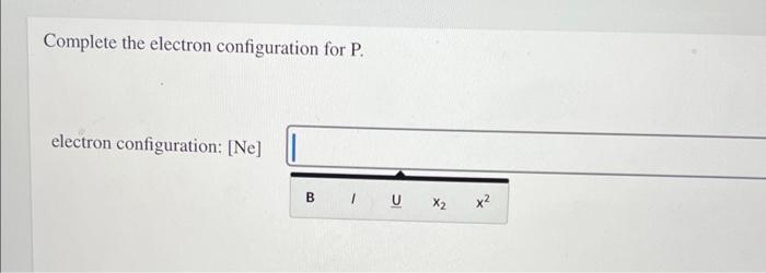 Solved Complete the electron configuration for P. electron | Chegg.com