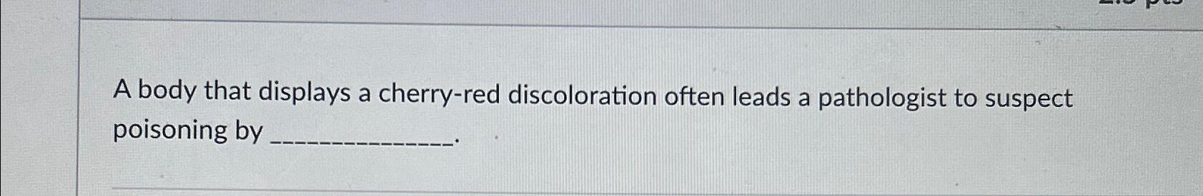 Solved A body that displays a cherry-red discoloration often | Chegg.com