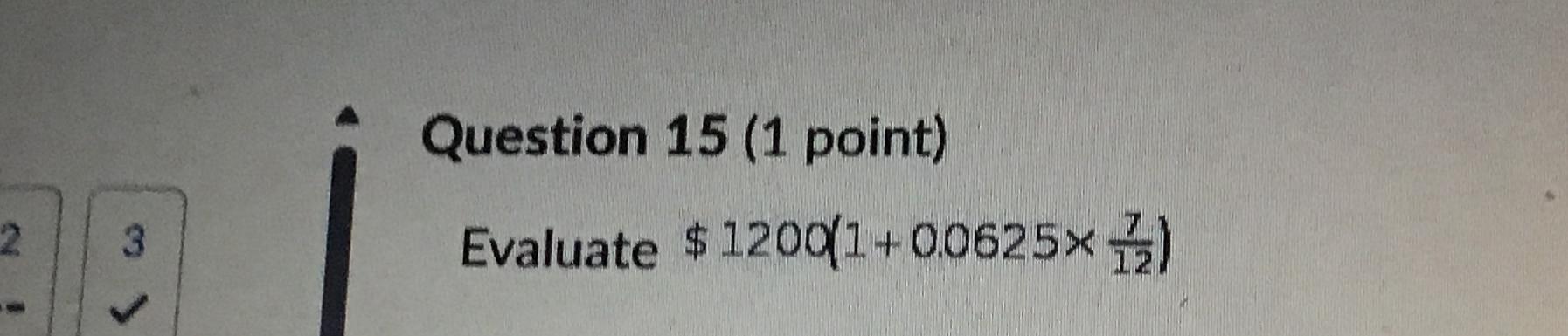 Solved Question 15 (1 ﻿point)Evaluate $1200(1+0.0625×712) | Chegg.com