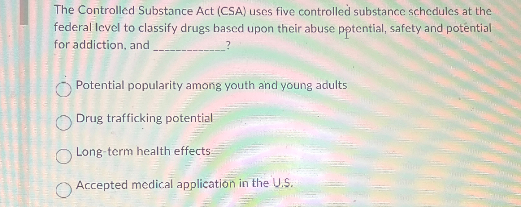 Solved The Controlled Substance Act (CSA) ﻿uses five | Chegg.com