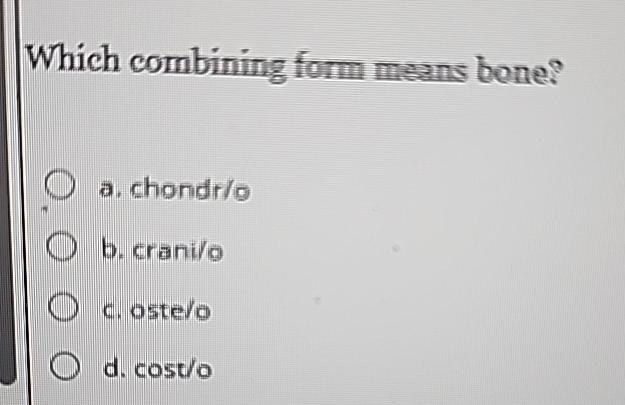 Solved Which combining form means bone?a. ﻿chondr/ob. | Chegg.com