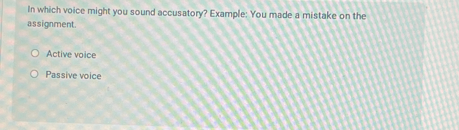 Solved In which voice might you sound accusatory? Example: | Chegg.com