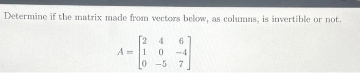 Solved Determine if the matrix made from vectors below, as | Chegg.com