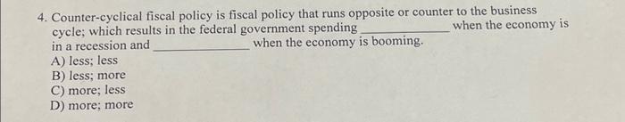 Solved 4. Counter-cyclical fiscal policy is fiscal policy | Chegg.com