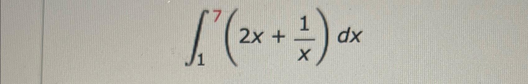 Solved ∫17(2x+1x)dx | Chegg.com