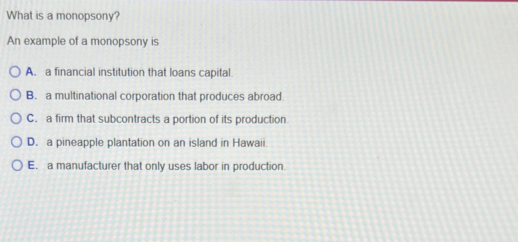 Solved What is a monopsony?An example of a monopsony isA. ﻿a | Chegg.com