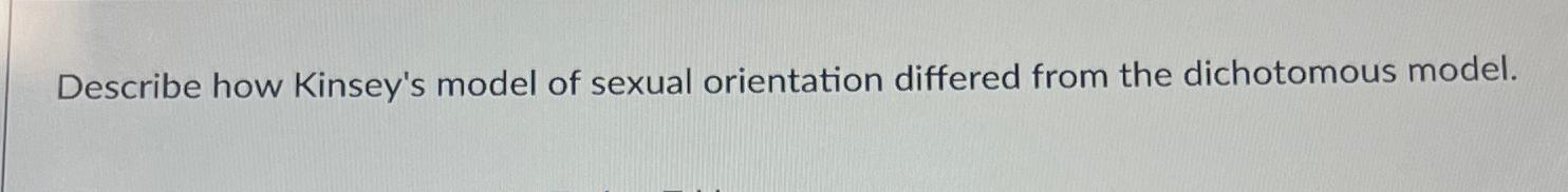 Solved Describe how Kinsey's model of sexual orientation | Chegg.com