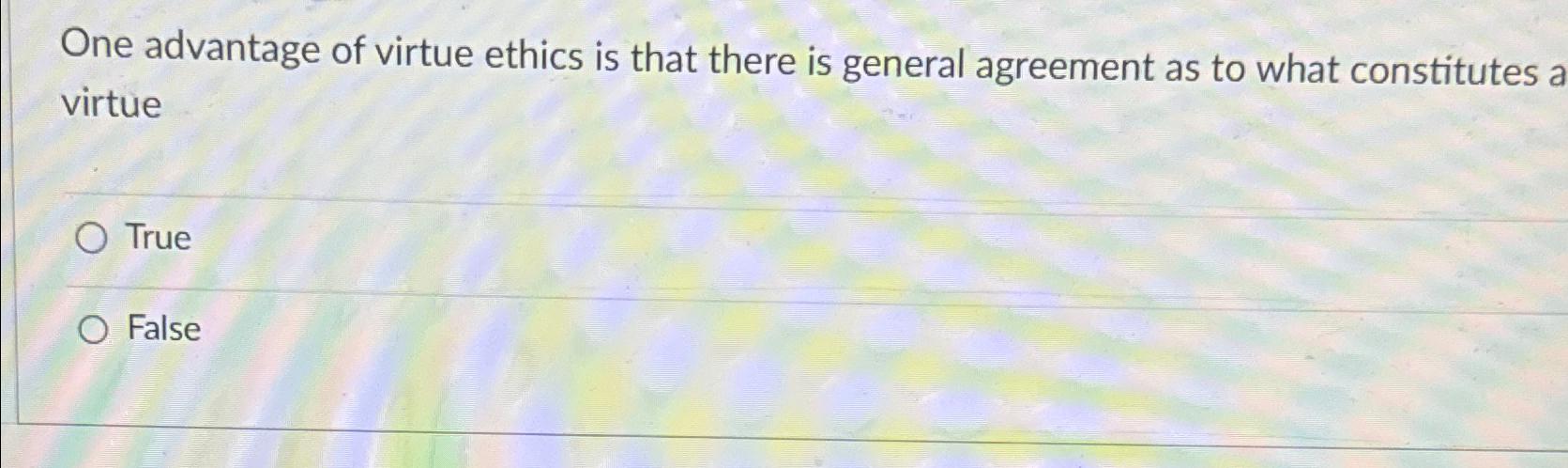 Solved One advantage of virtue ethics is that there is | Chegg.com