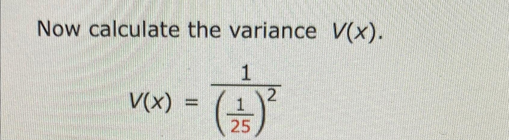 Solved Now calculate the variance V(x).V(x)=1(125)2 | Chegg.com