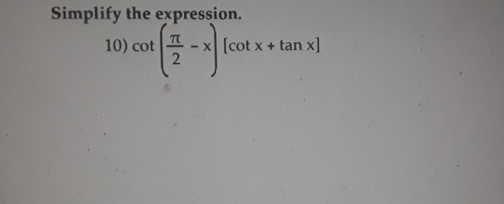 Solved Simplify the expression. 10) cot - X[cot x + tan x] 2 | Chegg.com