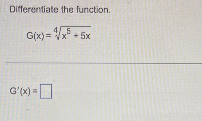 Solved Differentiate the function. G(x)=4x5+5x | Chegg.com