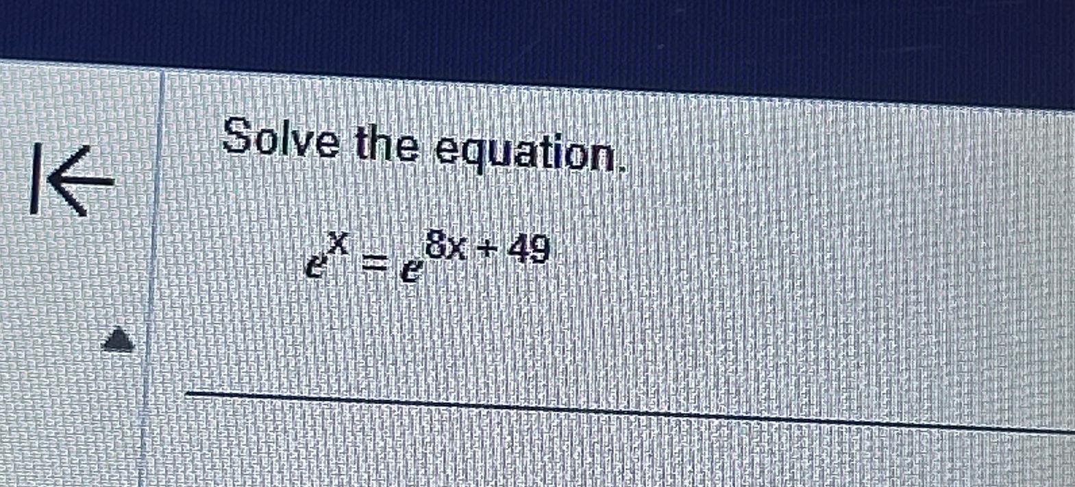 Solved Solve the equation.ex=e8x+49 | Chegg.com