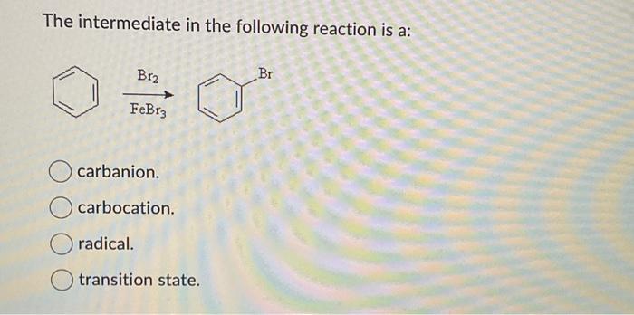 Solved The intermediate in the following reaction is a: | Chegg.com