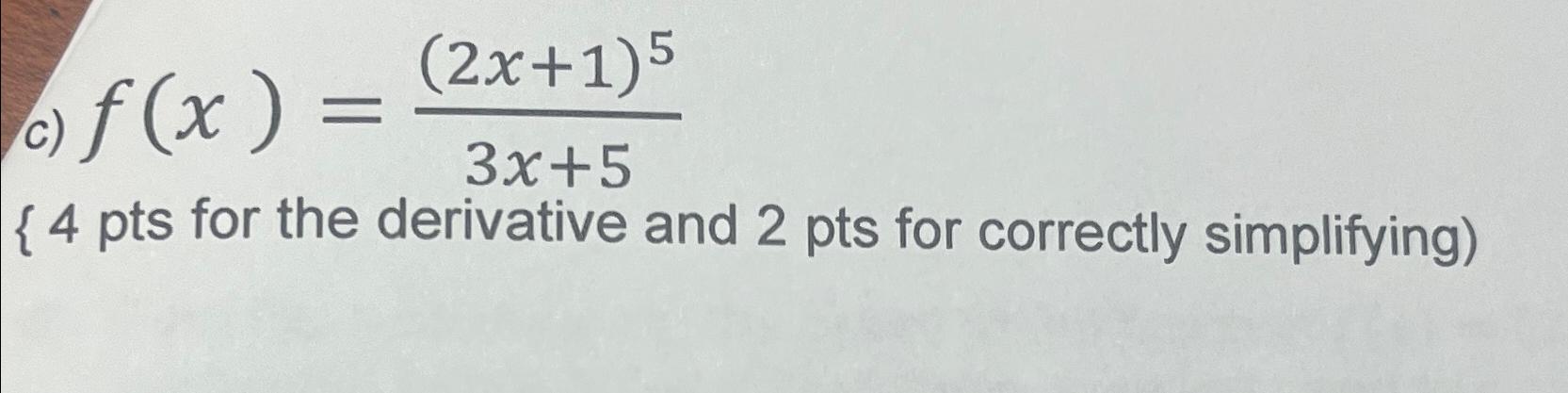 Solved c) f(x)=(2x+1)53x+5{ 4 ﻿pts for the derivative and 2 | Chegg.com