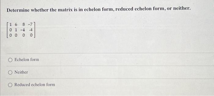 Solved Determine whether the matrix is in echelon form, | Chegg.com