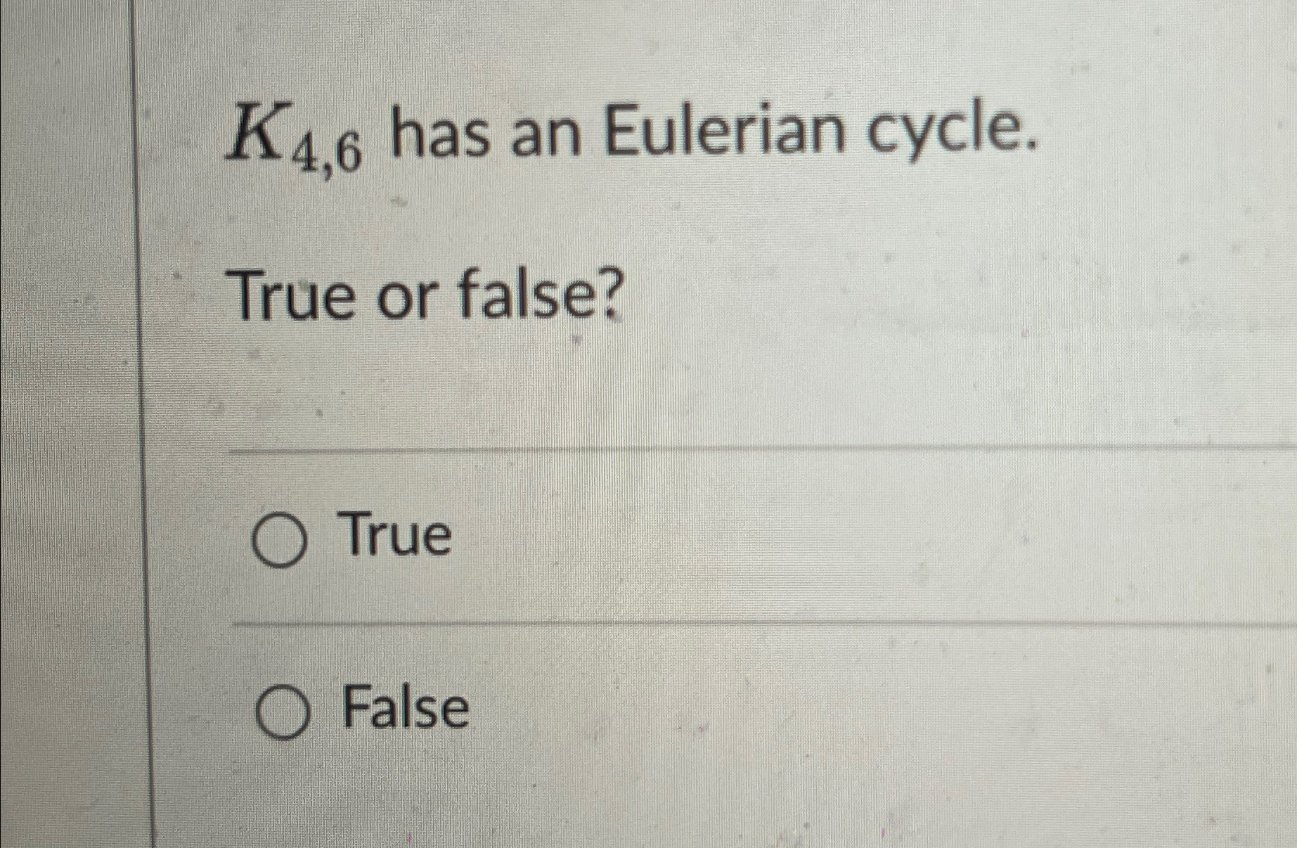 Solved K4,6 ﻿has an Eulerian cycle.True or false?TrueFalse | Chegg.com
