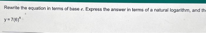 Solved Rewrite the equation in terms of base e. Express the | Chegg.com
