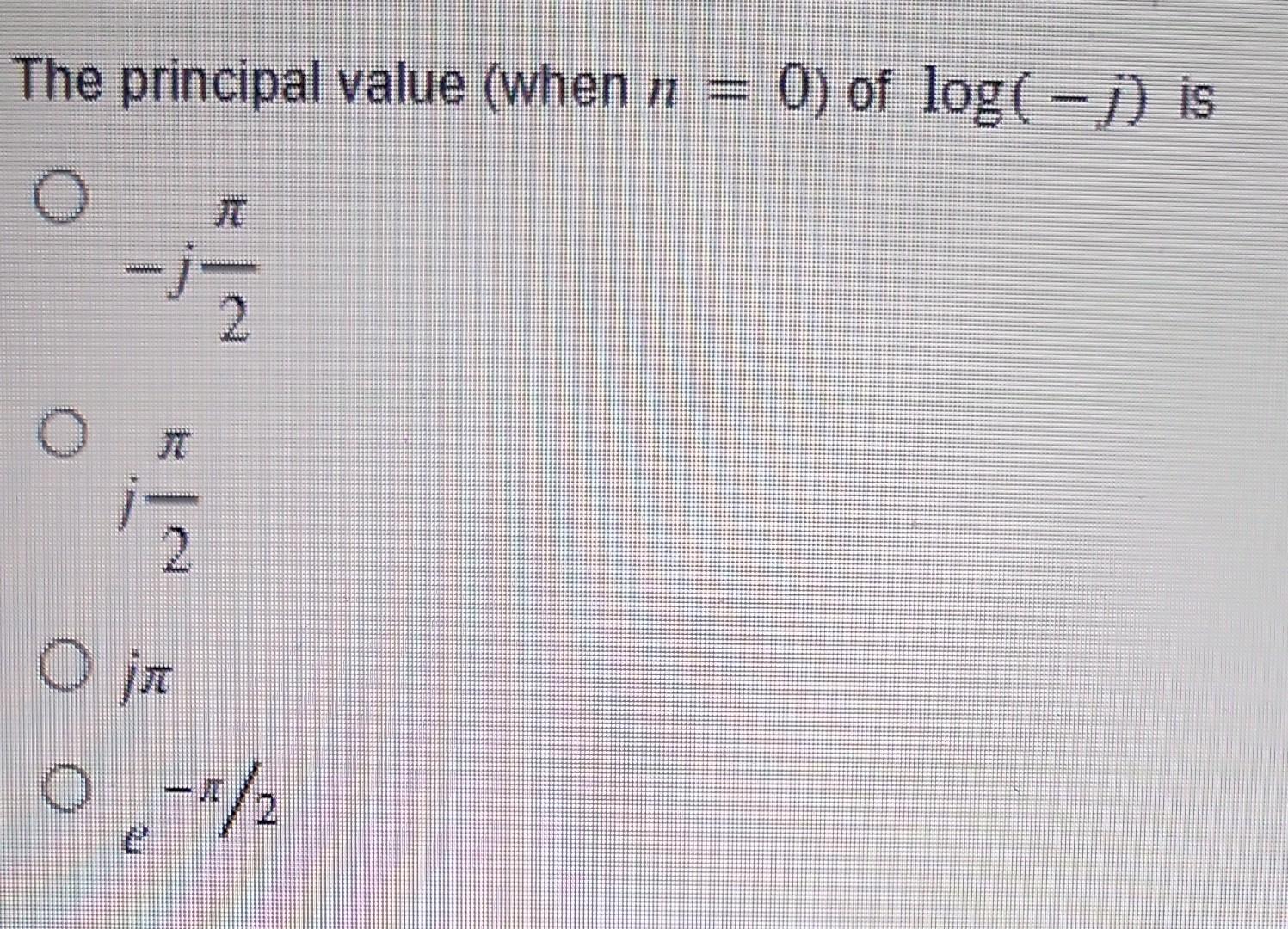 Solved The principal value (when n=0 ) of log(−j) is −j2π | Chegg.com
