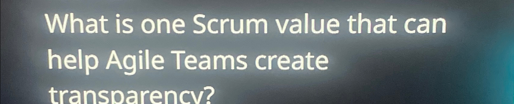 Solved What is one Scrum value that can help Agile Teams | Chegg.com