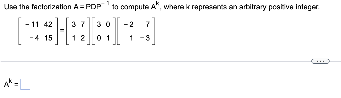 Solved Use the factorization A=PDP-1 ﻿to compute Ak, ﻿where | Chegg.com