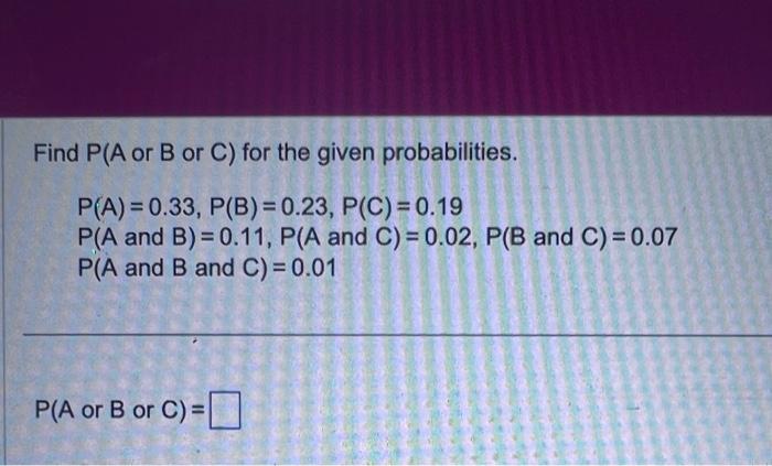 Solved Find P(A or B or C ) for the given probabilities. | Chegg.com