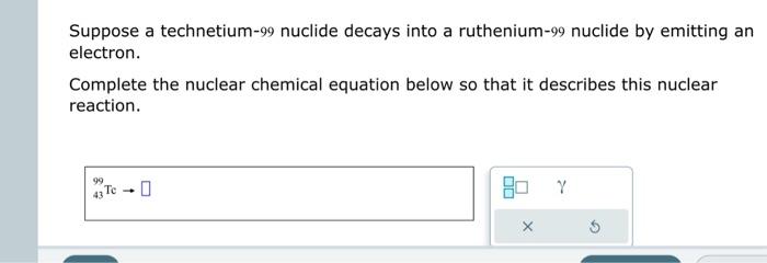 Solved Suppose a technetium-99 nuclide decays into a | Chegg.com