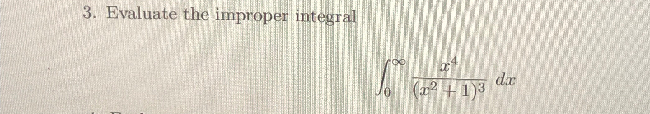 Solved Evaluate the improper integral∫0∞x4(x2+1)3dx | Chegg.com