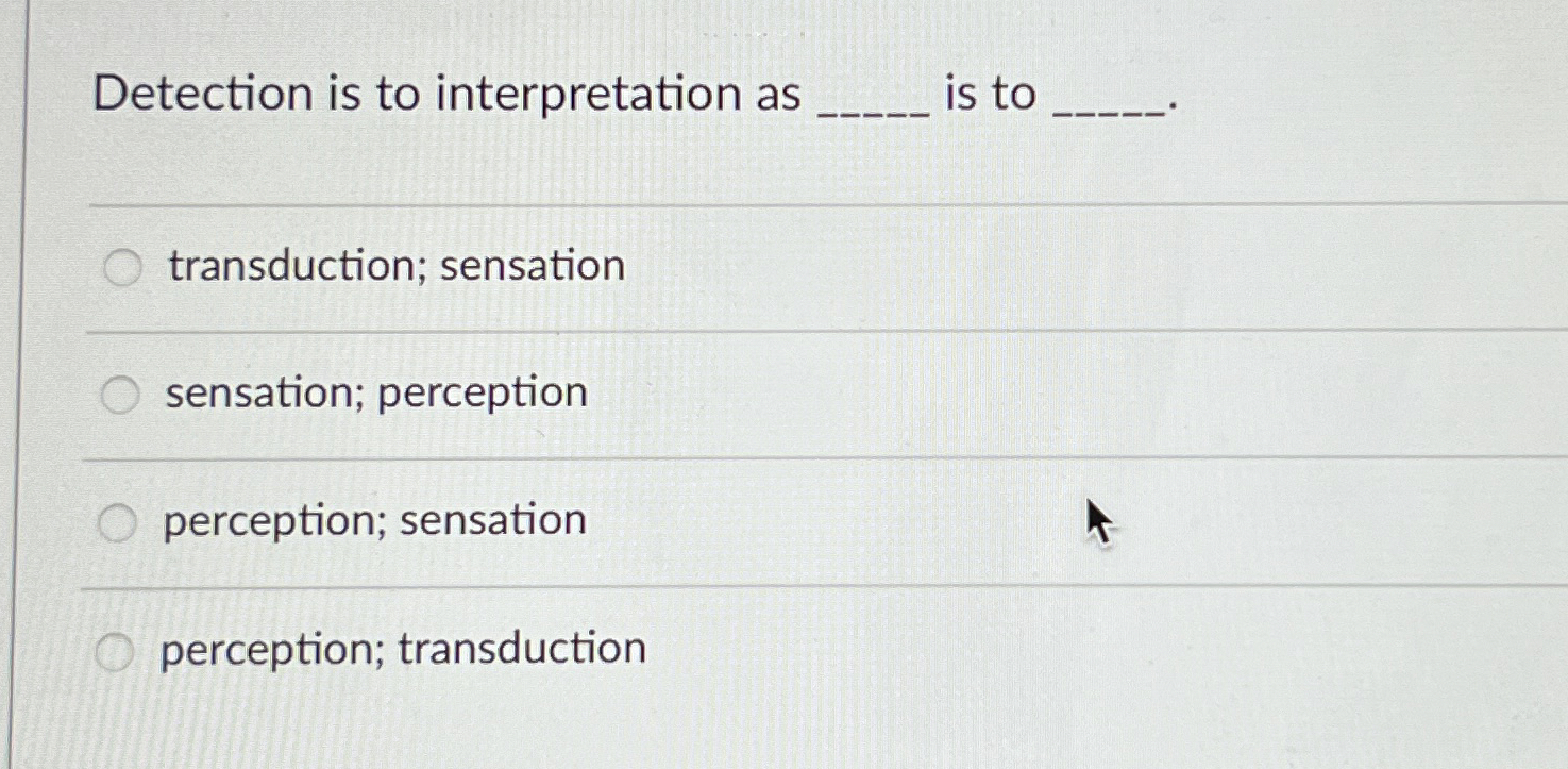 Solved Detection is to interpretation as ﻿is | Chegg.com