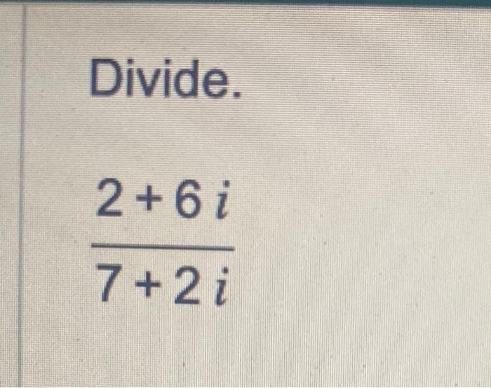 Solved Divide. 7+2i2+6i | Chegg.com