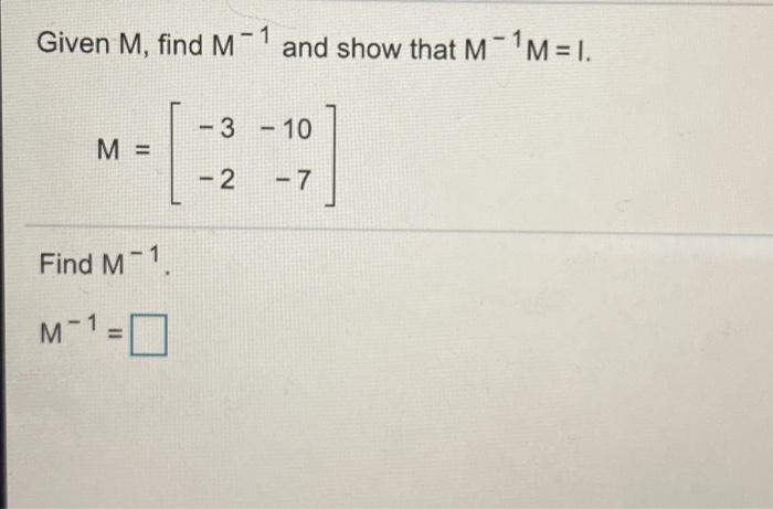 Solved Given M, find M-1 and show that M-1M=1. - 3 - 10 M = | Chegg.com