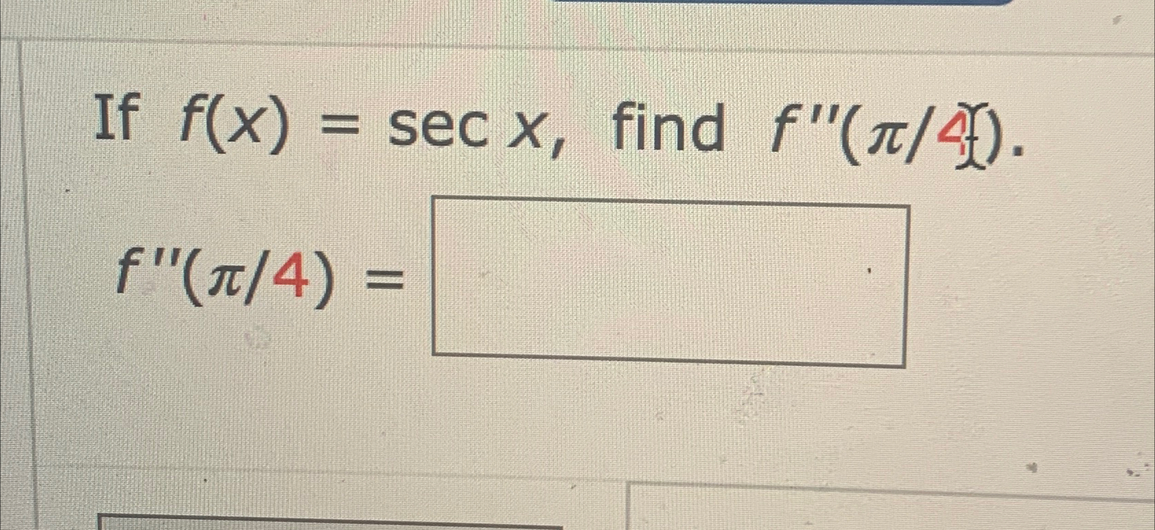 Solved If f(x)=secx, ﻿find f''(π4x)f''(π4)= | Chegg.com