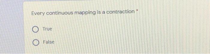 Solved Every continuous mapping is a contraction True False | Chegg.com